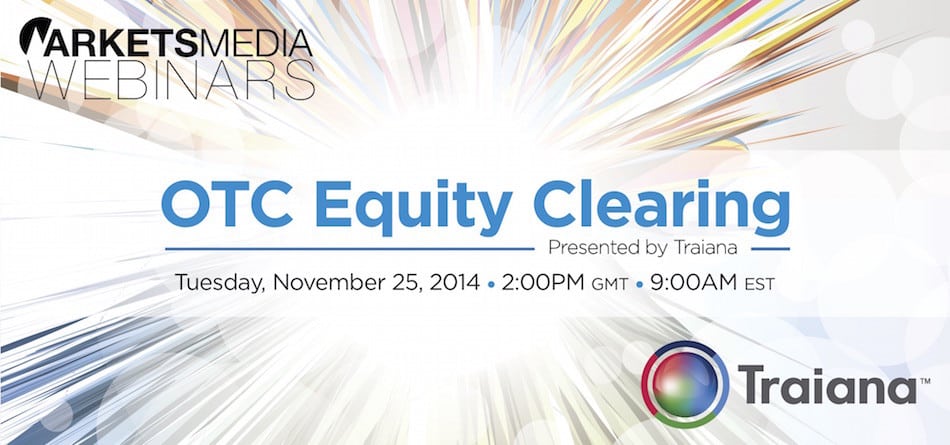 OTC Equity Clearing Webinar, presented by Traiana - Markets Media